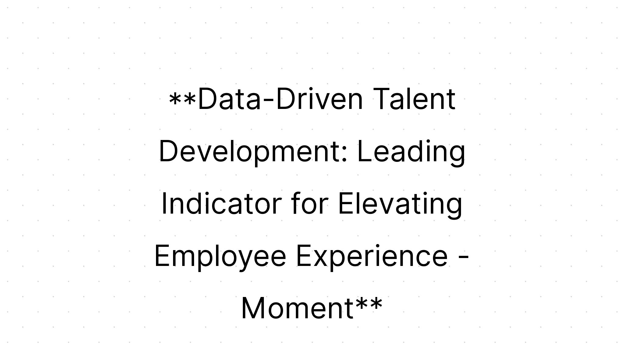 Moment: Data-Driven Talent Development: Leading Indicator for Elevating Employee Experience ...